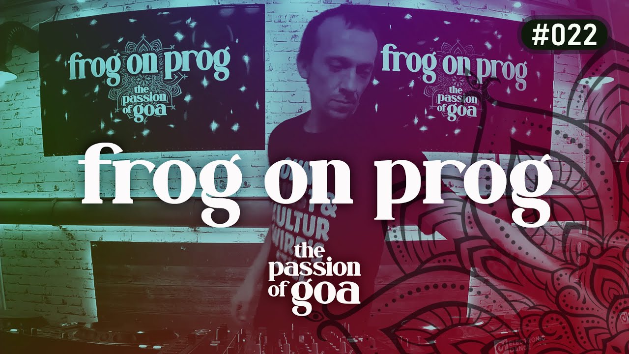 FROG ON PROG – The Passion Of Goa #22 - electronic.dance