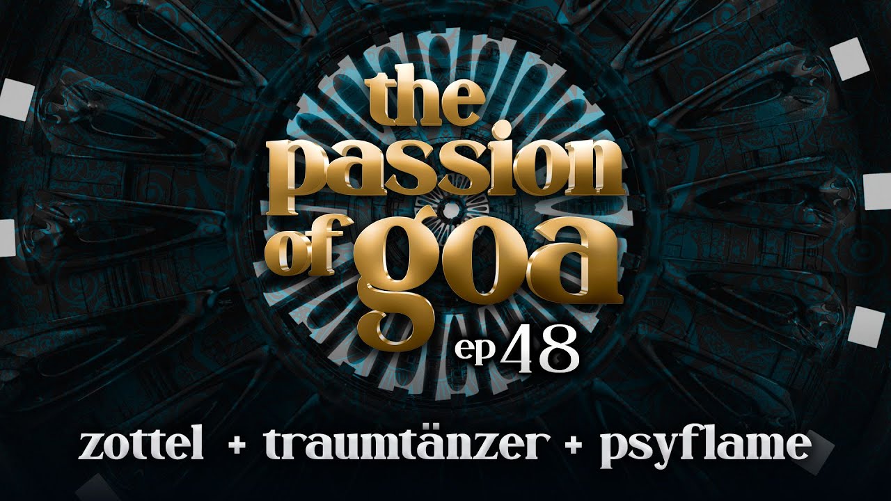The Passion Of Goa #48 – Zottel, Traumtänzer, PsyFlame - electronic.dance