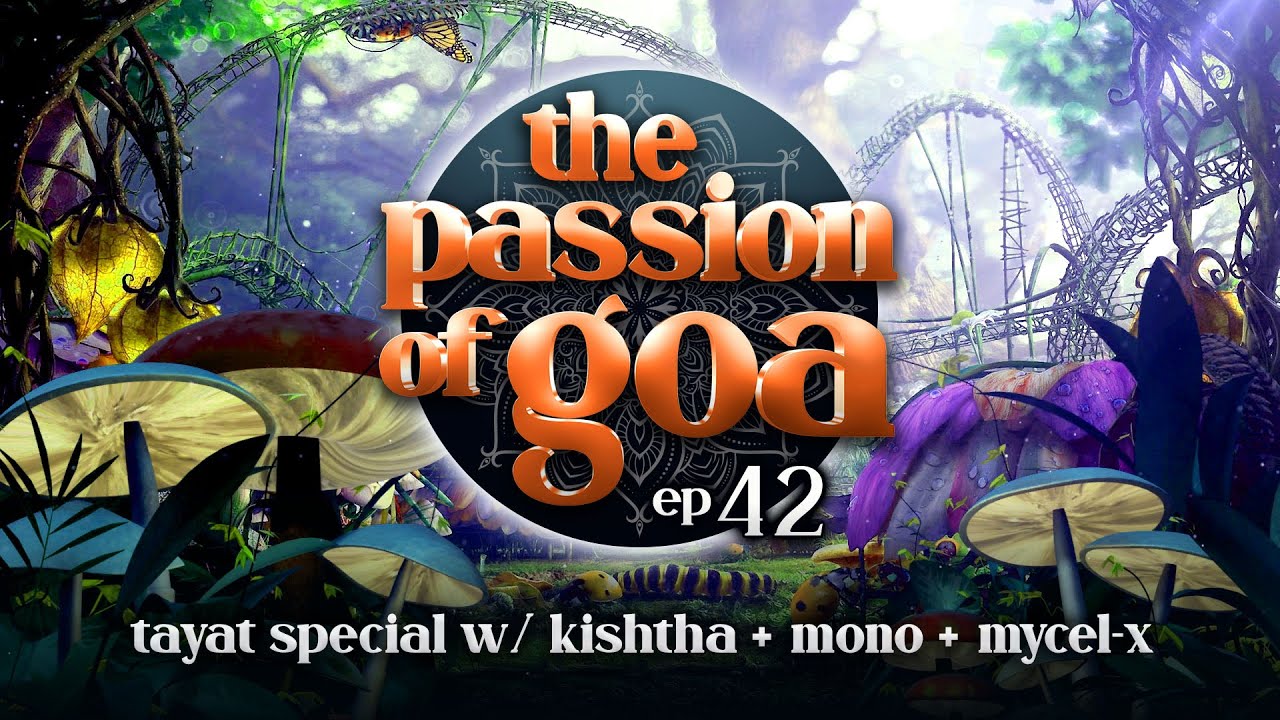 The Passion Of Goa #42 – Tayat Special w/ Kishtha, Mono, Mycel-X ...